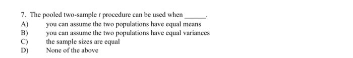 Solved 7. The pooled two-sample t procedure can be used when | Chegg.com