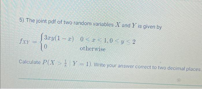 Solved 5) The joint pdf of two random variables X and Y is | Chegg.com
