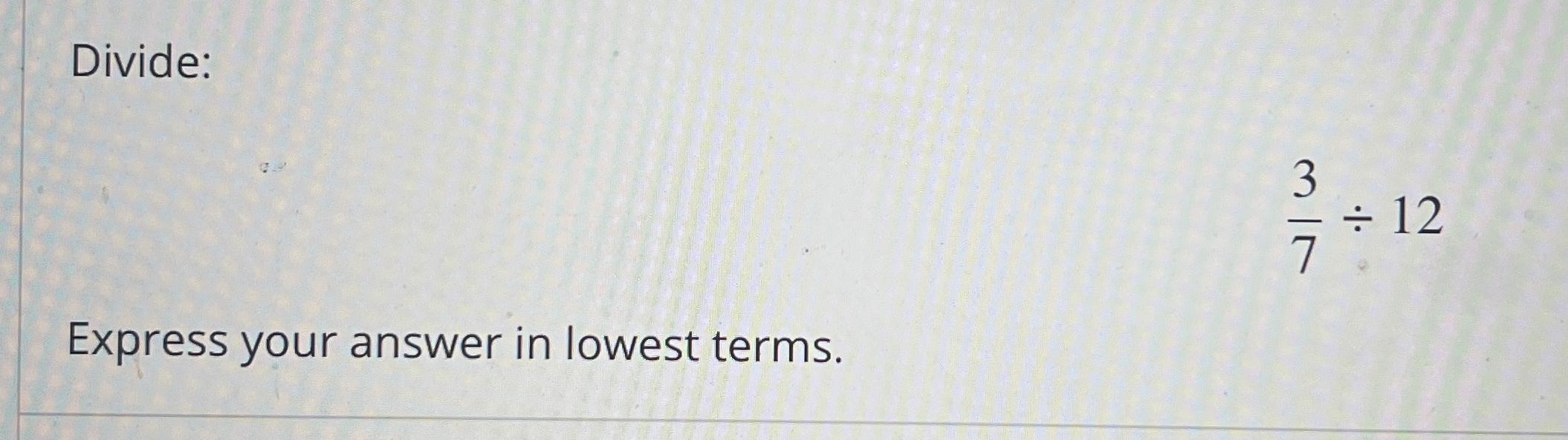 Solved Divide:37÷12Express your answer in lowest terms. | Chegg.com