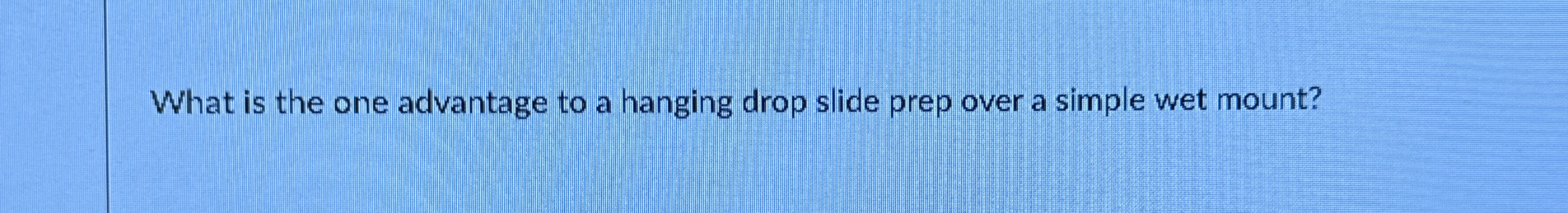 Solved What is the one advantage to a hanging drop slide | Chegg.com
