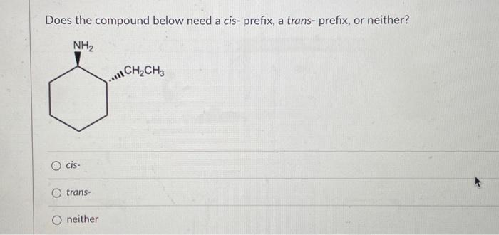 Solved Does the compound below need a cis- prefix, a trans- | Chegg.com