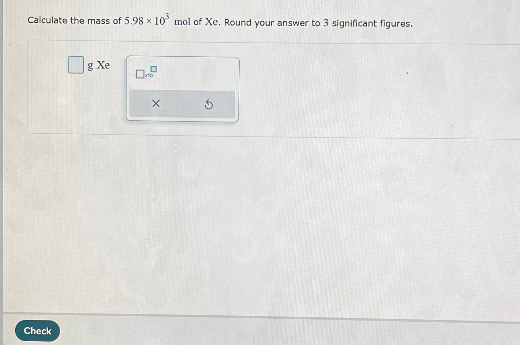 Solved Calculate the mass of 5.98×103mol of Xe. ﻿Round your | Chegg.com