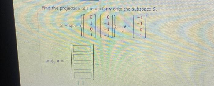 Solved Find the projection of the vector v onto the subspace | Chegg.com