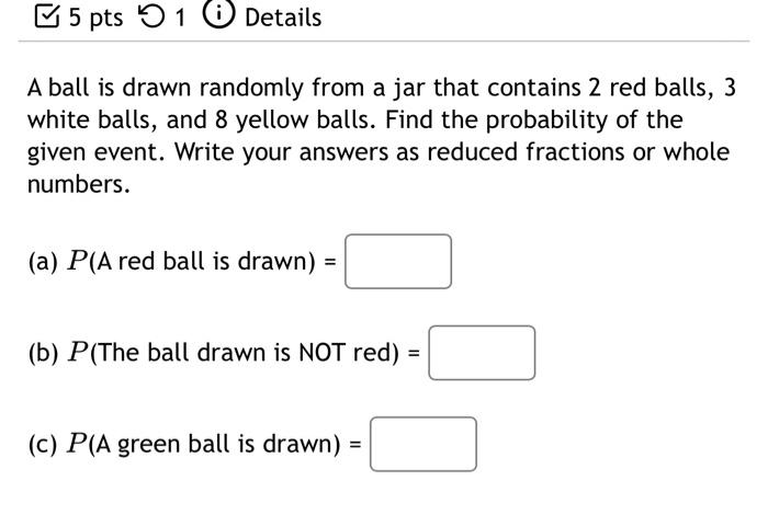Solved 5 pts 5 1 0 Details A ball is drawn randomly from a | Chegg.com
