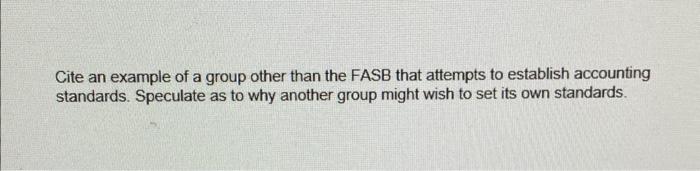 Solved Cite an example of a group other than the FASB that | Chegg.com