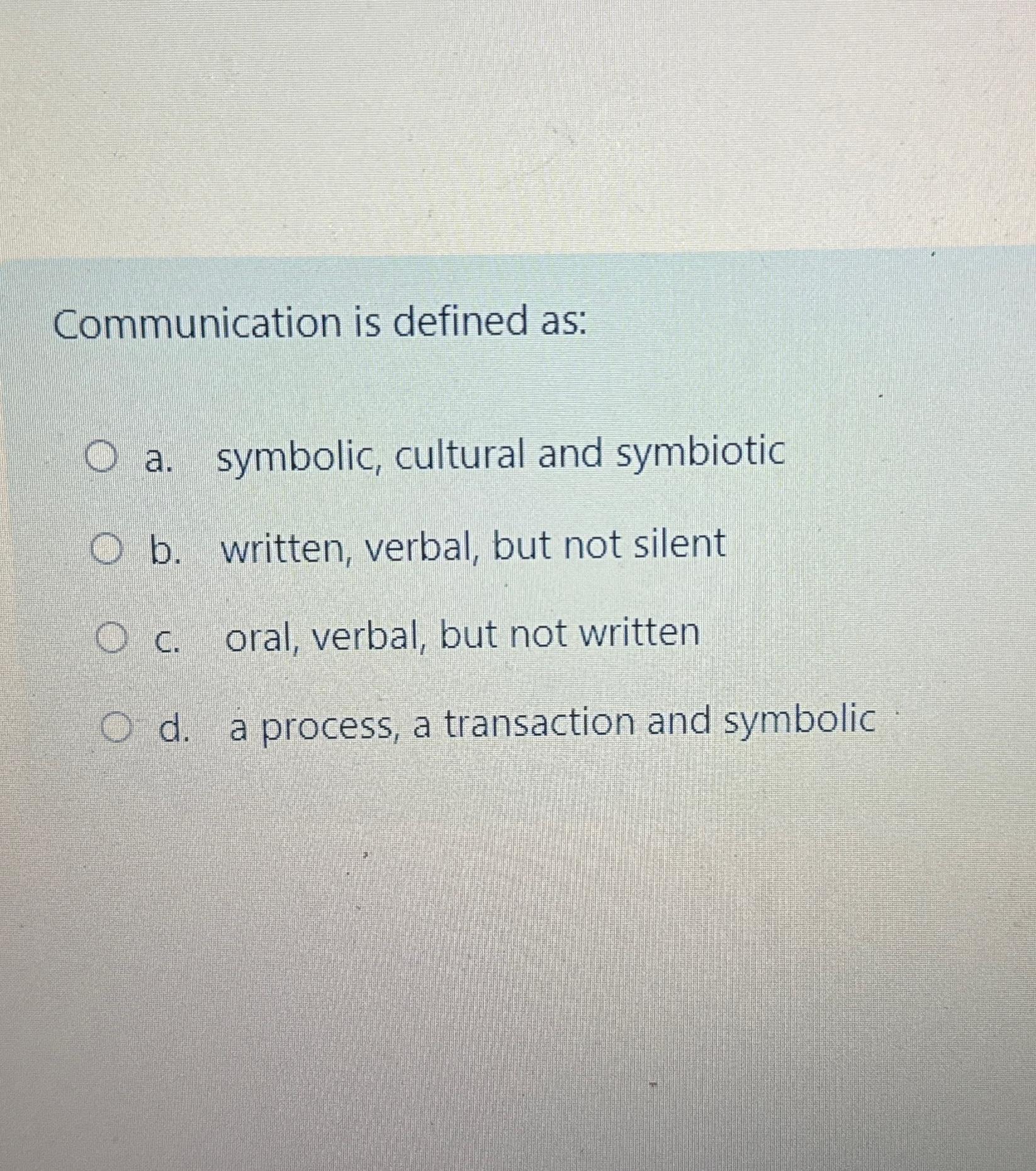Solved Communication is defined as:a. ﻿symbolic, cultural | Chegg.com