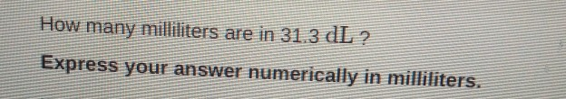 Solved How many milliliters are in 31.3 dL ? Express your | Chegg.com