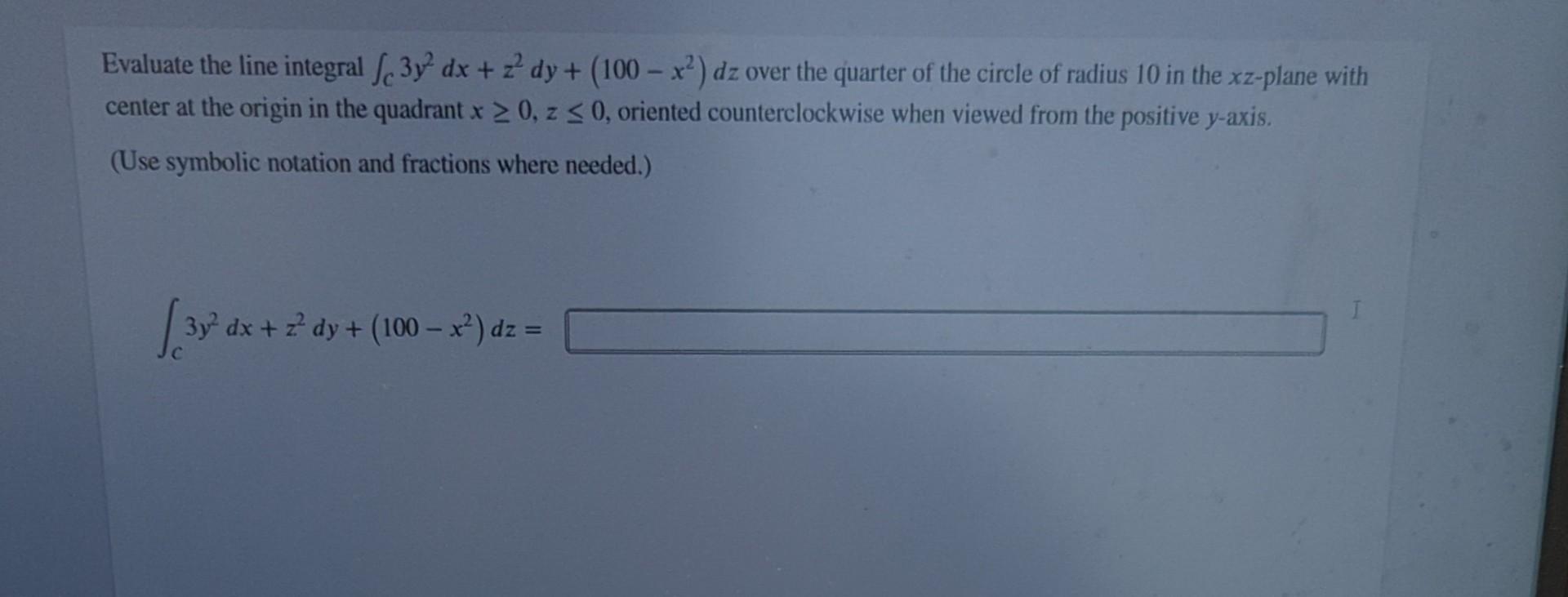Solved Evaluate the line integral ∫C3y2dx+z2dy+(100−x2)dz | Chegg.com