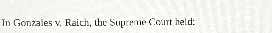 Solved In Gonzales v. ﻿Raich, the Supreme Court held: | Chegg.com