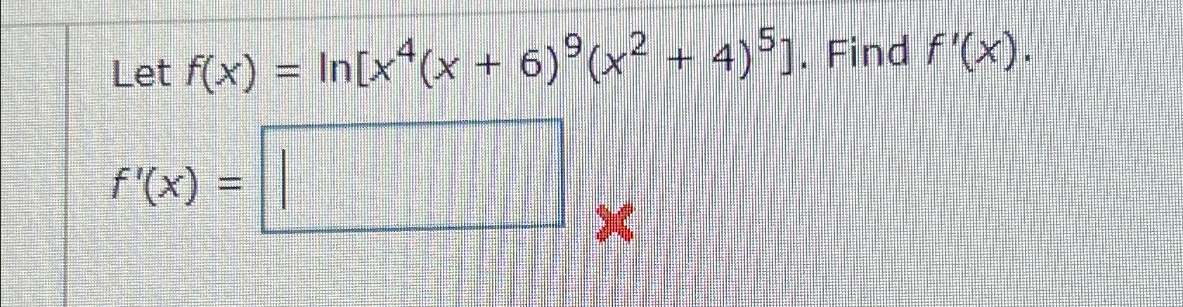 Solved Let f(x)=ln[x4(x+6)9(x2+4)5]. ﻿Find f'(x)f'(x)= | Chegg.com