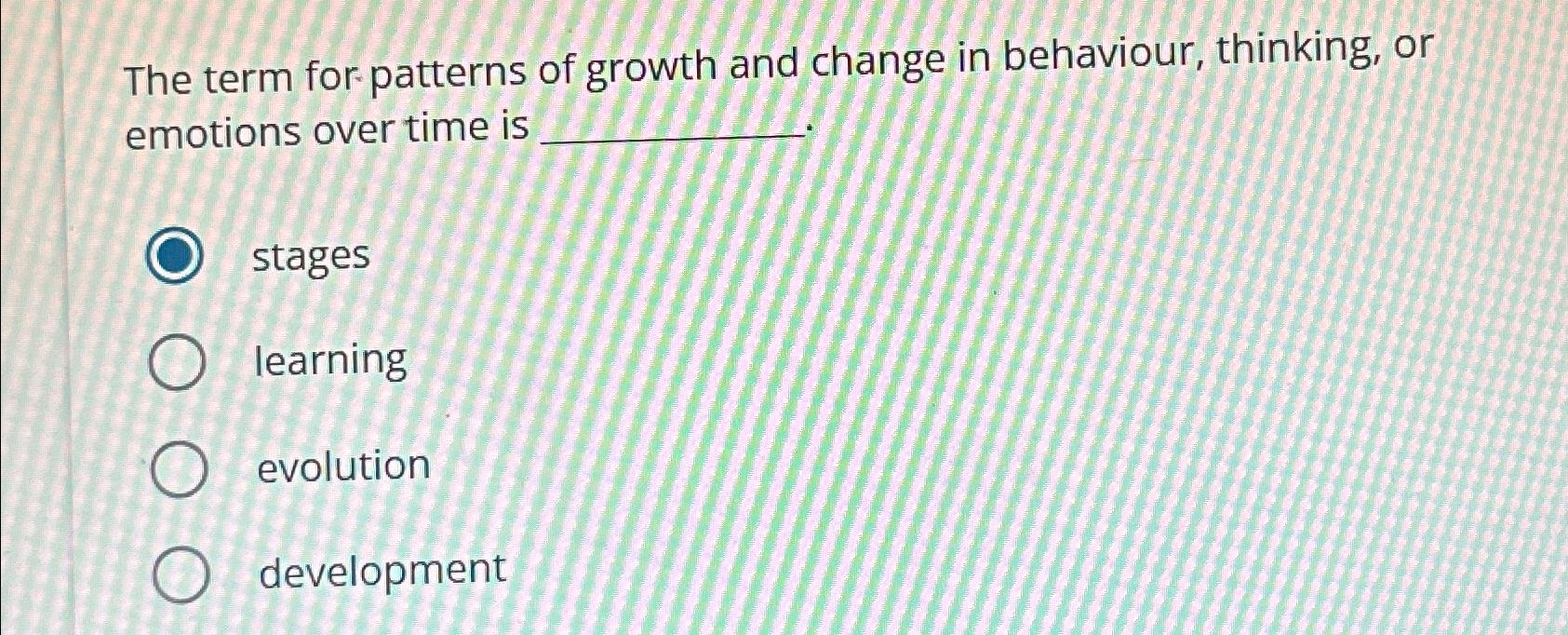 Solved The term for patterns of growth and change in | Chegg.com