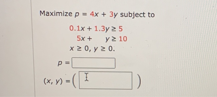 Solved Maximize p = 4x + 3y subject to 0.1x + 1.3y 25 5x + | Chegg.com
