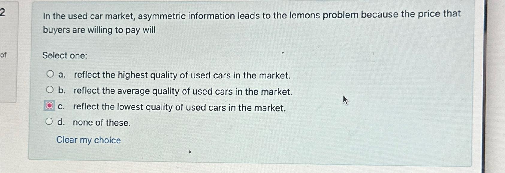 Solved In the used car market, asymmetric information leads | Chegg.com