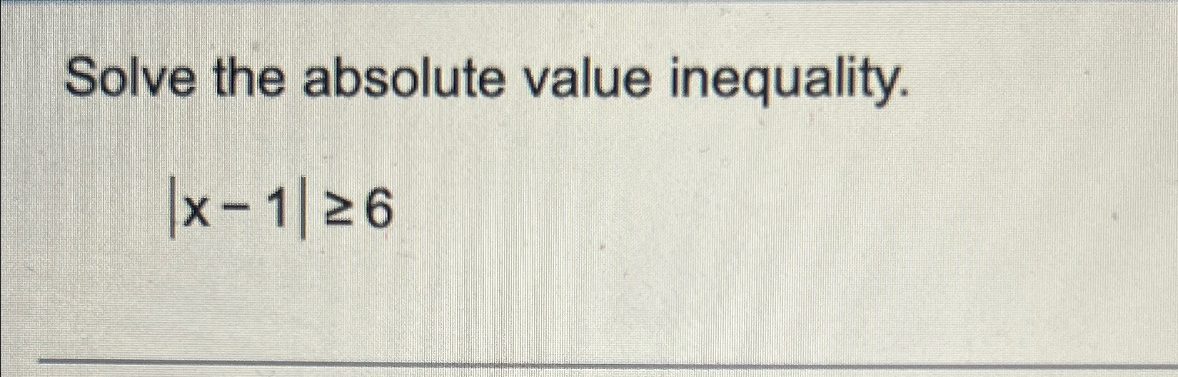 Solved Solve the absolute value inequality.|x-1|≥6 | Chegg.com