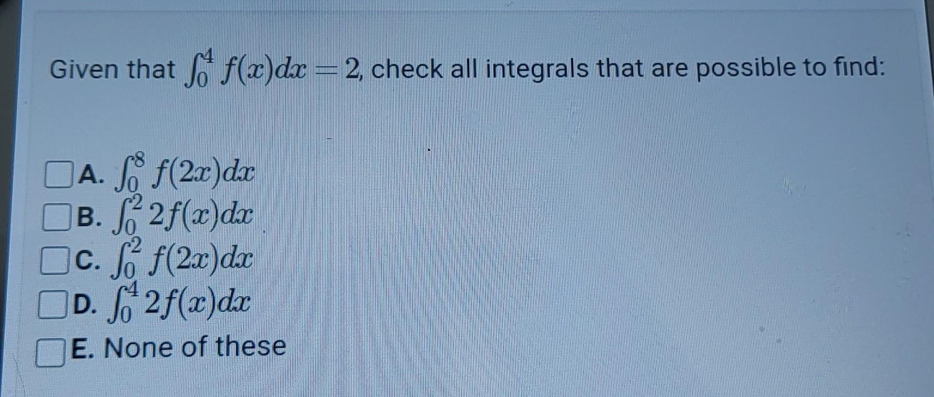Solved Given that ∫04f(x)dx=2, check all integrals that are | Chegg.com