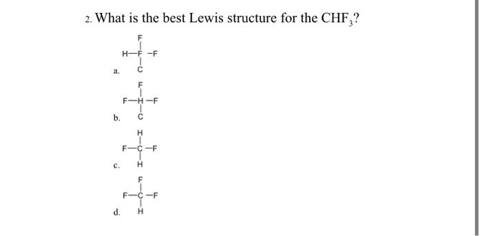 Solved 2. What is the best Lewis structure for the CHF3 ? 1 | Chegg.com