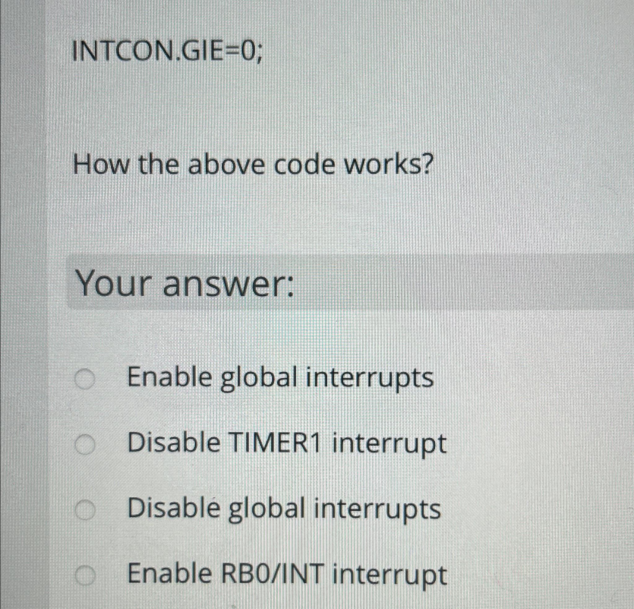 Solved INTCON.GIE=0;How the above code works?Your | Chegg.com
