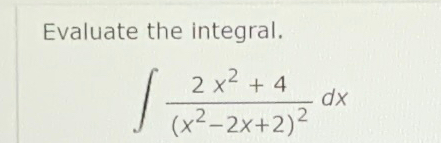 Solved Evaluate the integral.∫﻿﻿2x2+4(x2-2x+2)2dx | Chegg.com