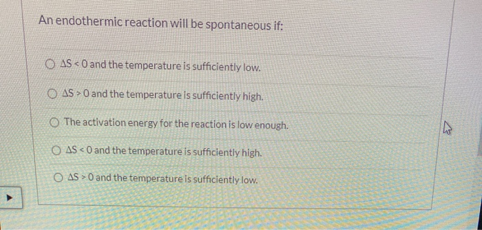 Solved An endothermic reaction will be spontaneous if: O | Chegg.com