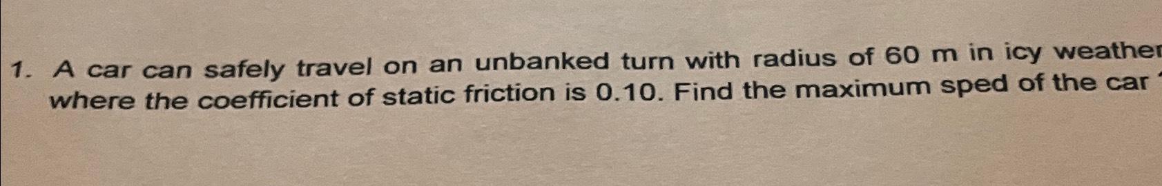 Solved A car can safely travel on an unbanked turn with | Chegg.com