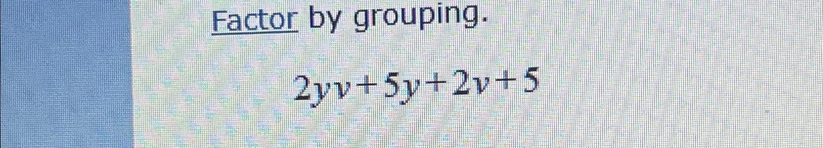 Solved Factor by grouping.2yv+5y+2v+5 | Chegg.com