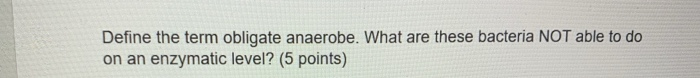 Solved Define the term obligate anaerobe. What are these | Chegg.com