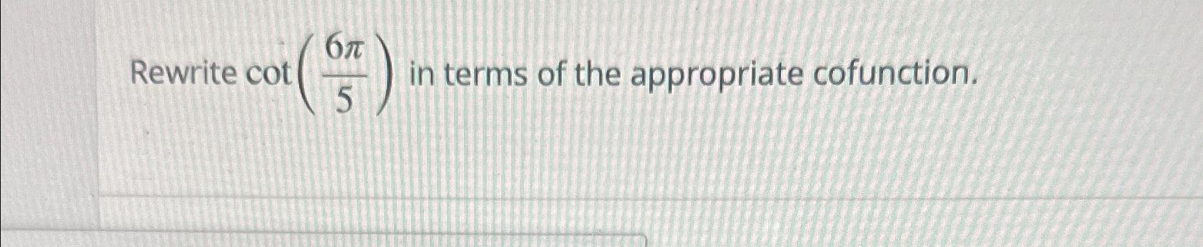 Solved Rewrite cot(6π5) ﻿in terms of the appropriate | Chegg.com