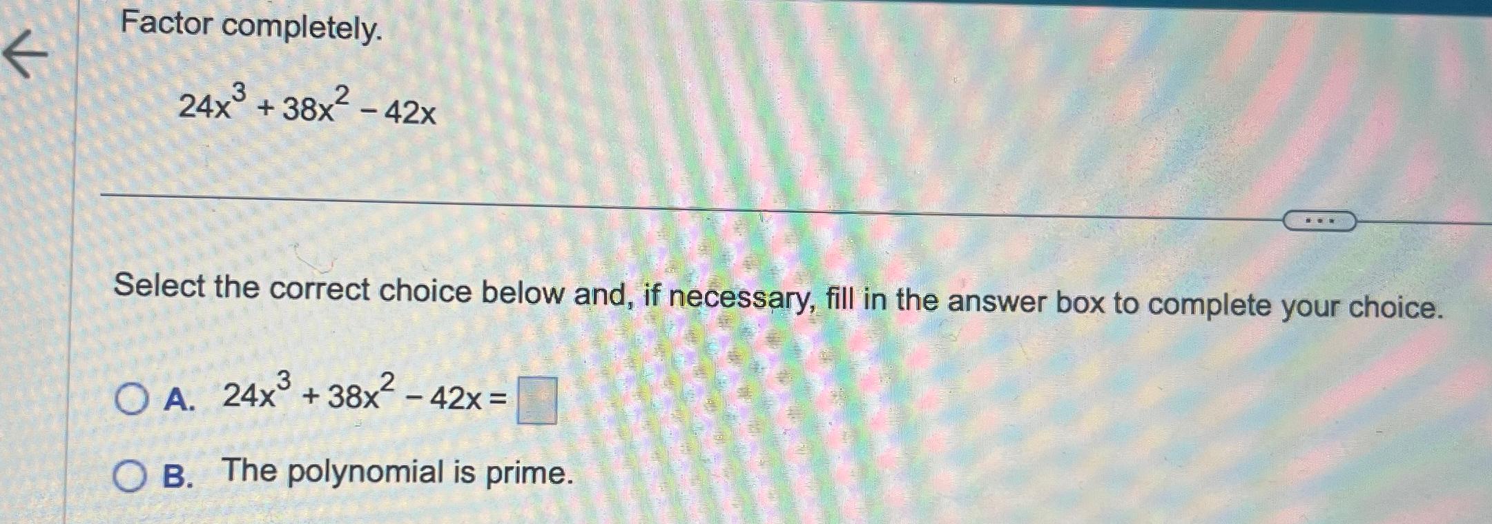 Solved Factor completely.24x3+38x2-42xSelect the correct | Chegg.com