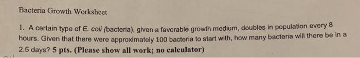 Solved Bacteria Growth Worksheet 1. A certain type of E. | Chegg.com
