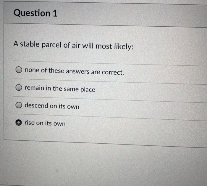 Solved Question 1 A stable parcel of air will most likely: | Chegg.com