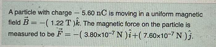 Solved A particle with charge −5.60nC is moving in a uniform | Chegg.com