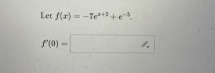 Solved Let f(x)=−7ex+2+e−5. f′(0)= | Chegg.com