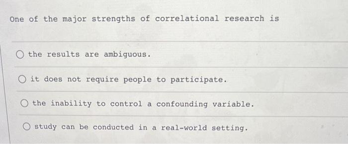 Solved One of the major strengths of correlational research | Chegg.com