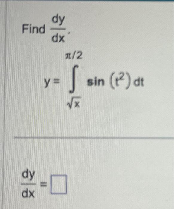 Solved Find dxdy y=∫xπ/2sin(t2)dt dxdy= | Chegg.com