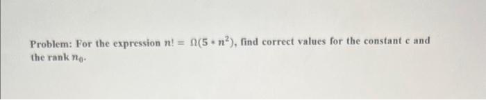 Solved Problem: For the expression n!=Ω(5∗n2), find correct | Chegg.com