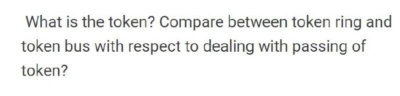 Solved What is the token? Compare between token ring and | Chegg.com