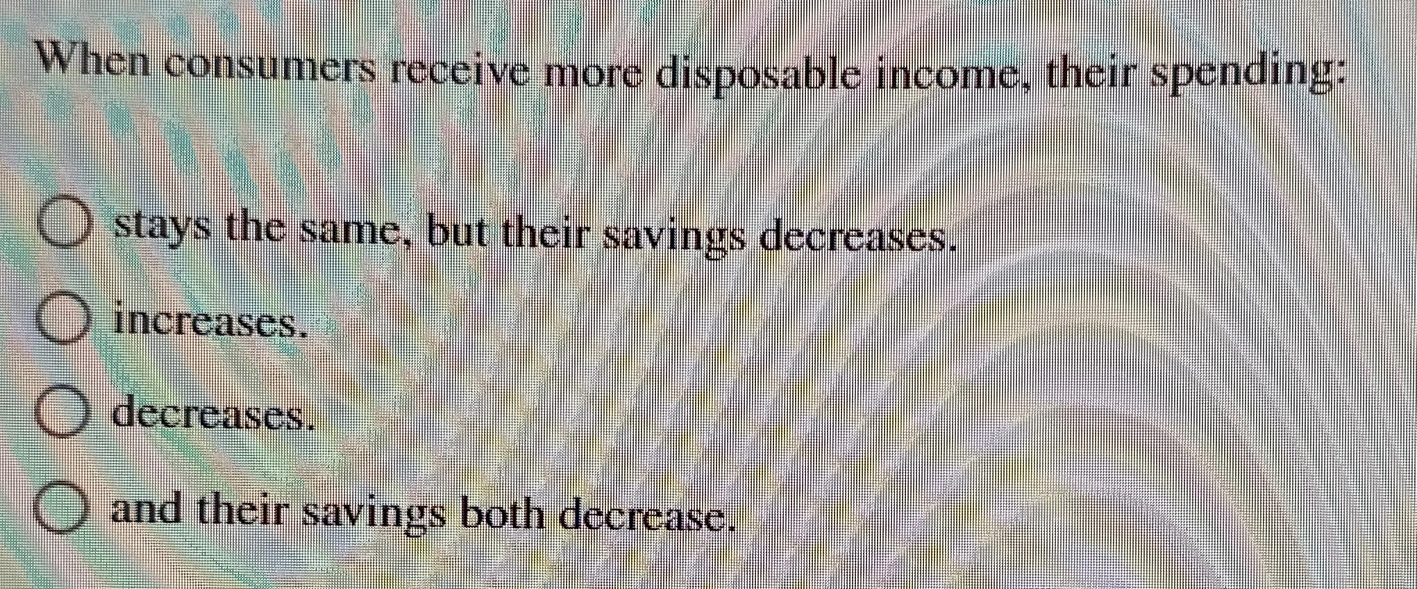 Solved When consumers receive more disposable income, their | Chegg.com