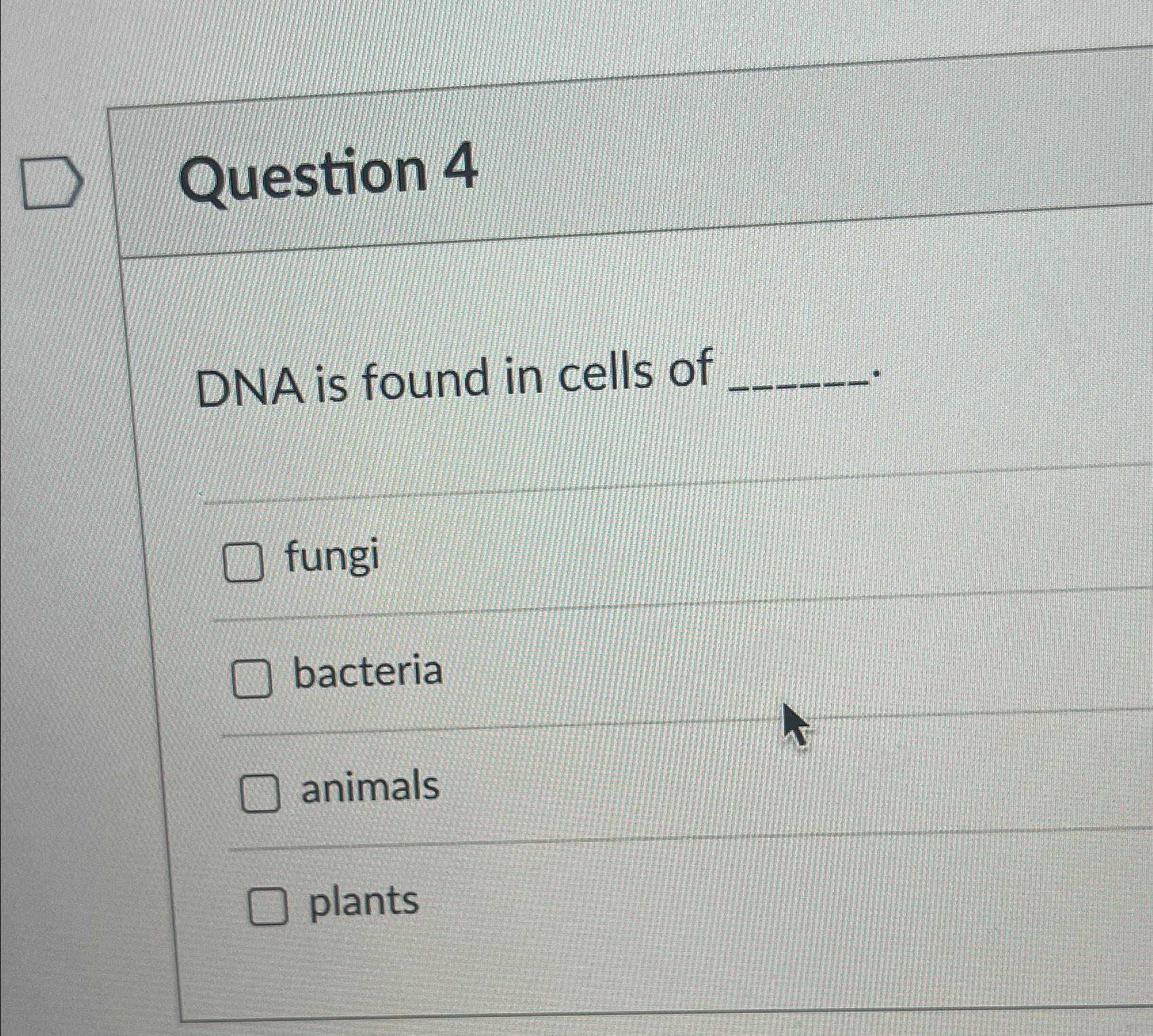 Solved Question 4DNA is found in cells | Chegg.com