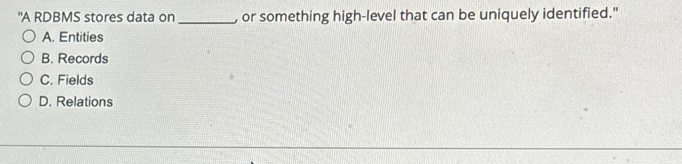 Solved "A RDBMS stores data on or something high-level that | Chegg.com