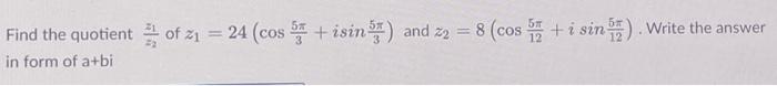 Solved find quotient of z1/z2 of z1=24(cos5pi/3+isin5pi/3) | Chegg.com