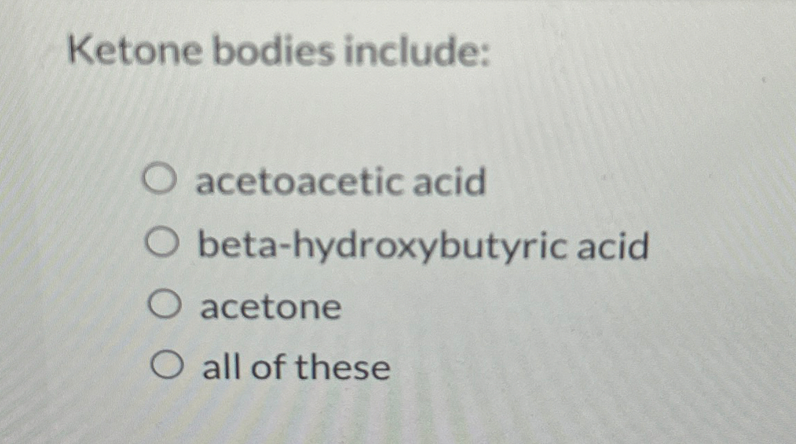 Ketone bodies include:acetoacetic | Chegg.com