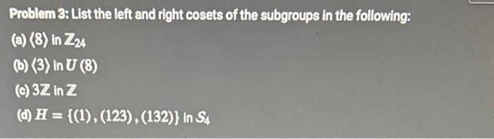 Solved Problem 3: List the left and right cosets of the | Chegg.com