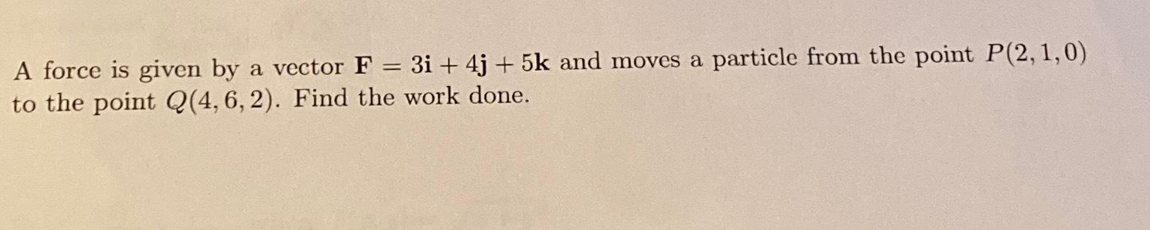 Solved A force is given by a vector F=3i+4j+5k ﻿and moves a | Chegg.com