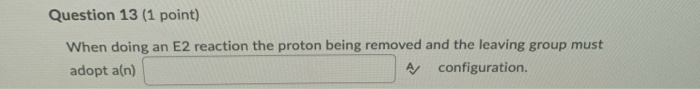 Solved Question 13 (1 point) When doing an E2 reaction the | Chegg.com