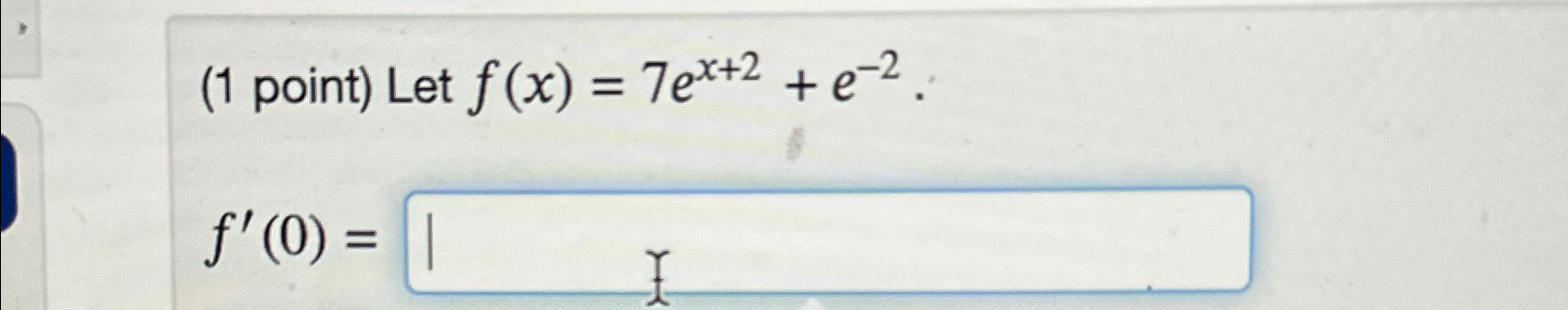 Solved (1 ﻿point) ﻿Let f(x)=7ex+2+e-2.f'(0)= | Chegg.com
