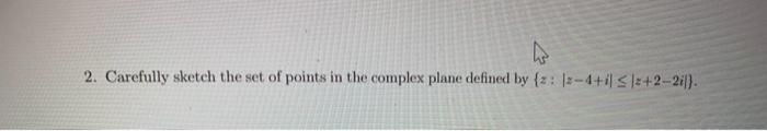 Solved 2. Carefully sketch the set of points in the complex | Chegg.com
