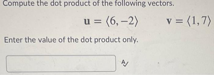 Solved Compute the dot product of the following vectors. u = | Chegg.com