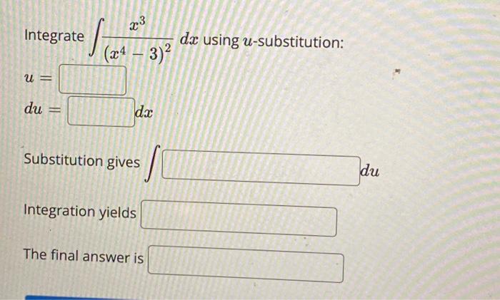 Solved Integrate ∫(x4−3)2x3dx using u-substitution: u= du=dx | Chegg.com