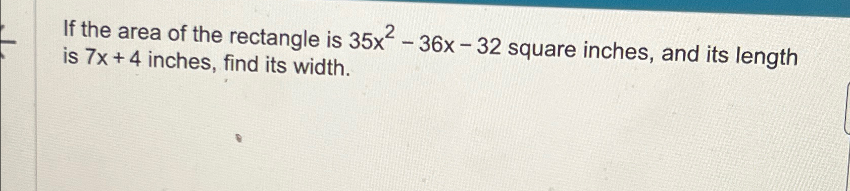 Solved If the area of the rectangle is 35x2-36x-32 ﻿square | Chegg.com