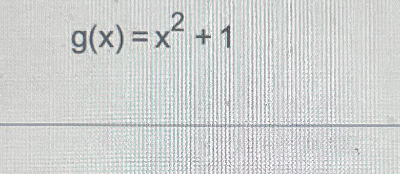 Solved g(x)=x2+1 | Chegg.com